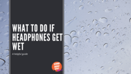 What To Do If Headphones Get Wet - Sound Audio Advice